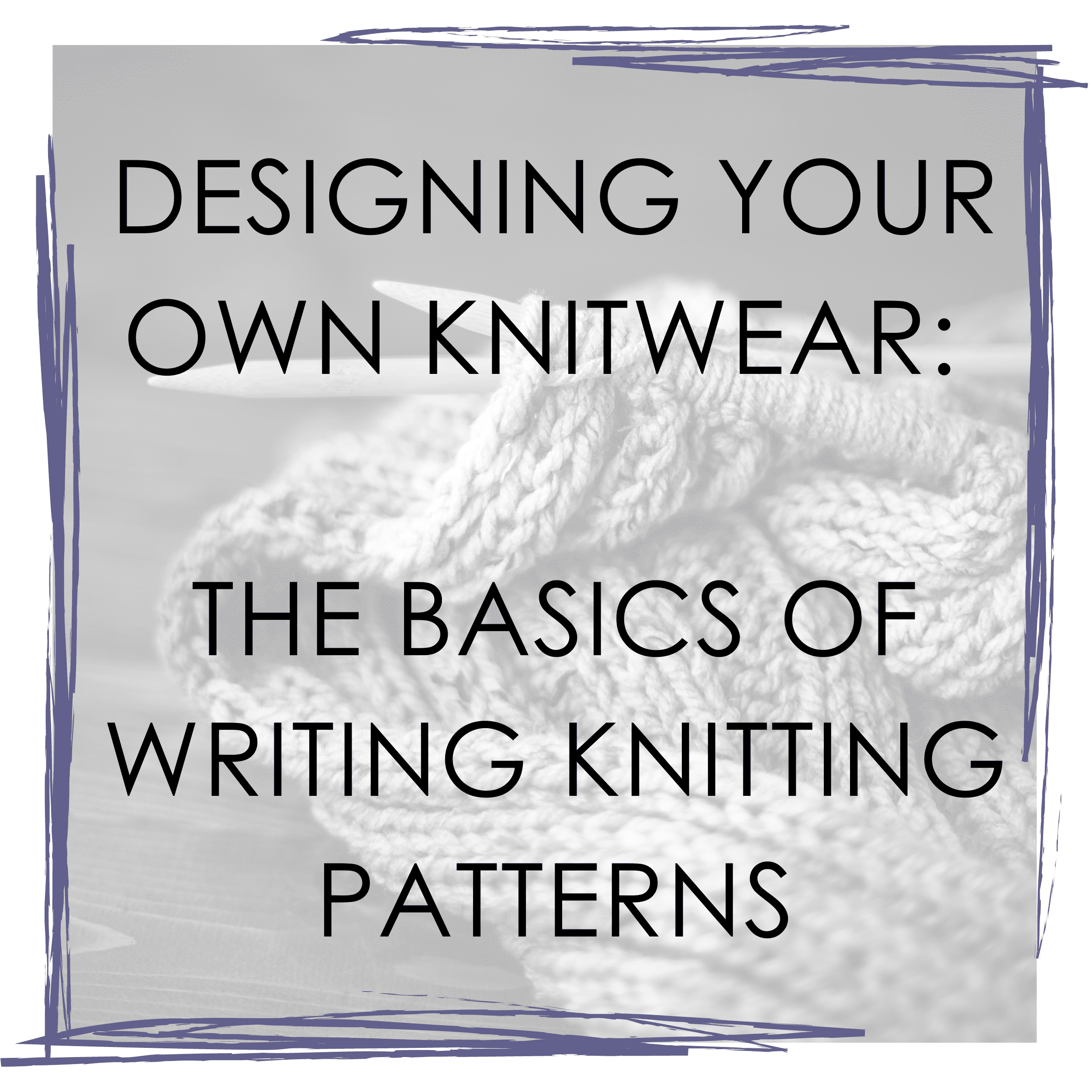 Designing Knitwear: The Basics of Writing Knitting Patterns