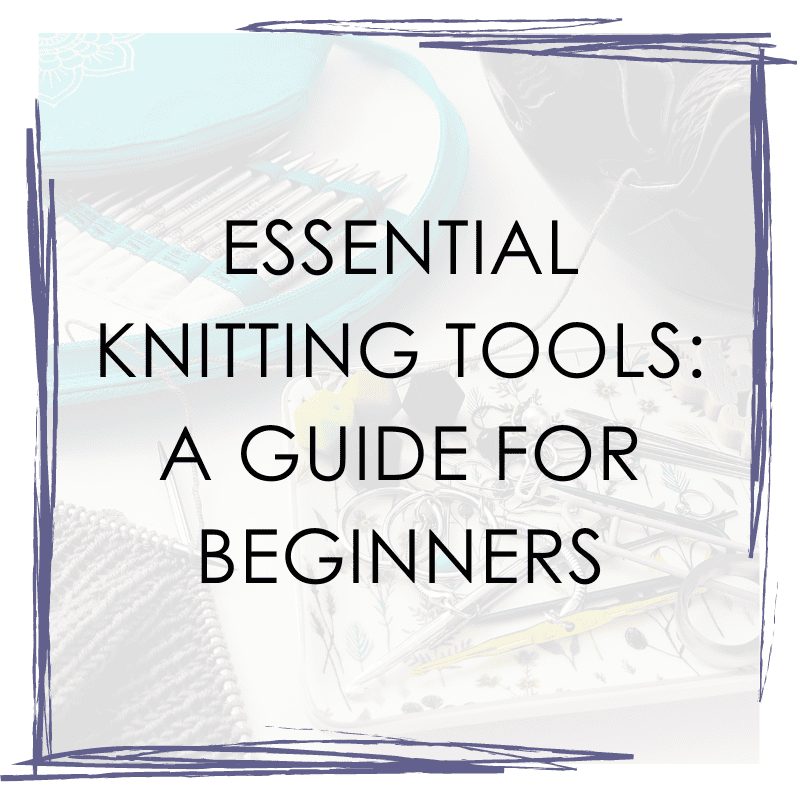 Essential Knitting Tools: A Guide for Beginners - rhyFlower Knits